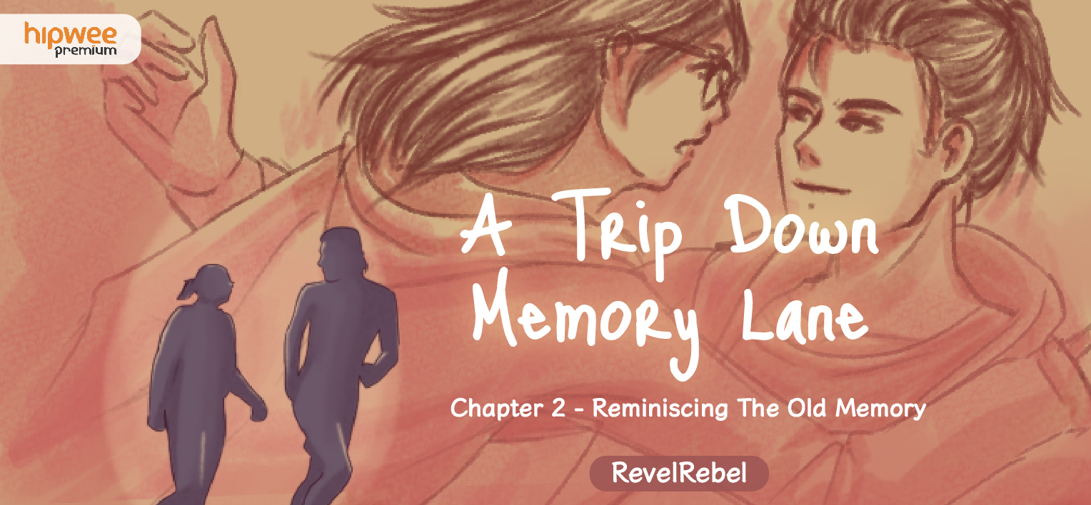 A Trip Down Memory Lane - Chapter 2: Reminiscing The Old Memory