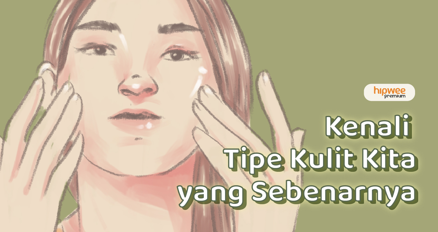 Rumus Praktis Tentukan Tipe Kulit Wajah. Yakin Selama Ini Udah Kenal ...