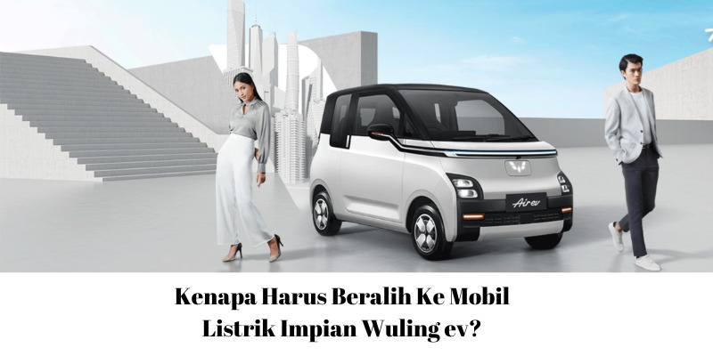 Ini Alasan Kenapa Harus Segera Beralih ke Mobil Listrik Impian, Wuling ...
